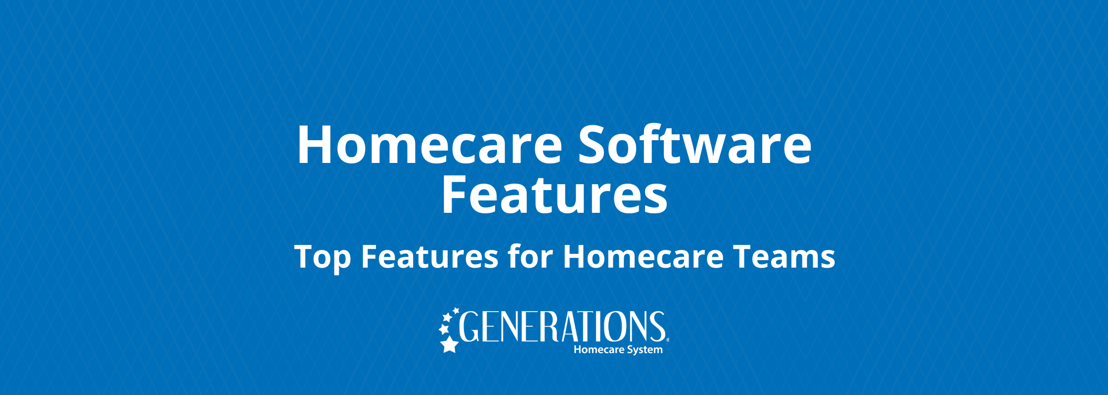 Homecare Software Features | Top Features for Homecare Teams
