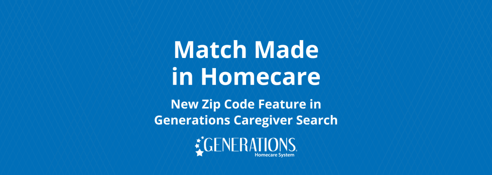 Match Made in Homecare - New Zip Code Feature in Generations Caregiver ...