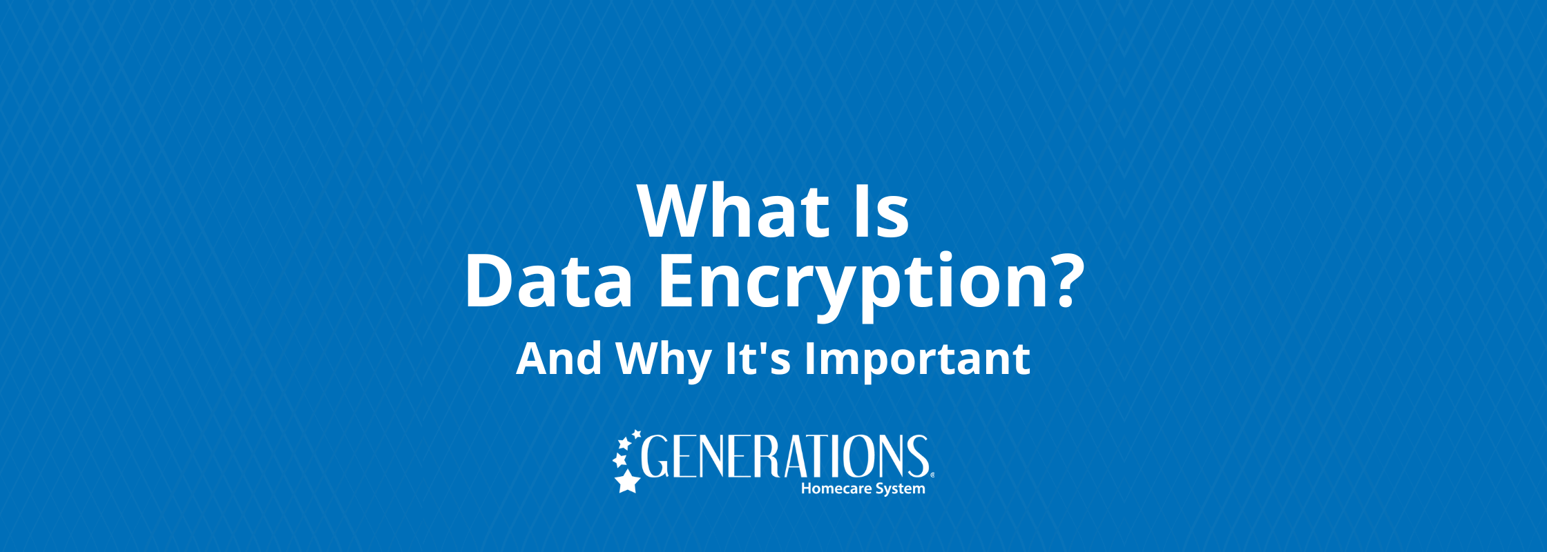 What Is Encryption? - Generations Homecare System