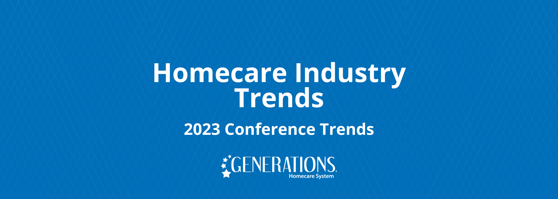 Generations Homecare Blog - Homecare Advice You'll Love